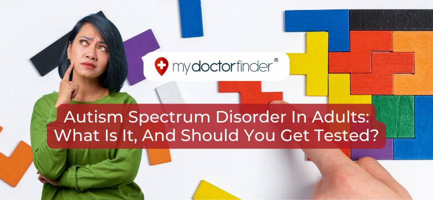 Autism Spectrum Disorder In Adults: What Is It, And Should You Get Tested?
